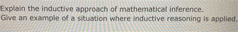 solved explain the inductive approach of mathematical