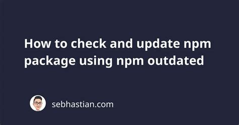 How To Check And Update Npm Package Using Npm Outdated Sebhastian