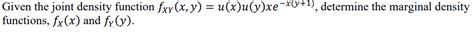 Solved Given the joint density function 𝑓𝑋𝑌 𝑥 𝑦 Chegg