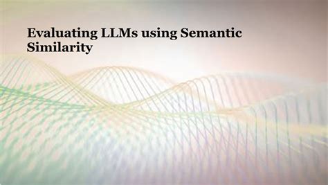 semantic similarity evaluation of llms