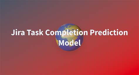 Jira Task Completion Prediction Model A Hugging Face Space By MuhammadTamseelAsifAwan