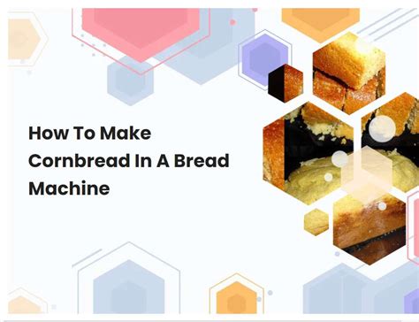 How To Make Cornbread In A Bread Machine