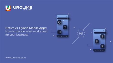 Native Vs Hybrid Mobile Apps How To Decide What Works Best For Your