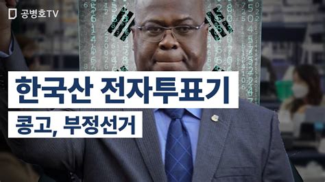 한국산 전자투표기 콩고 부정선거 공병호tv Youtube