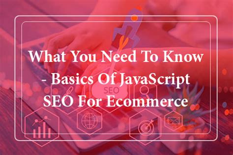 What You Need To Know Basics Of JavaScript SEO For Ecommerce