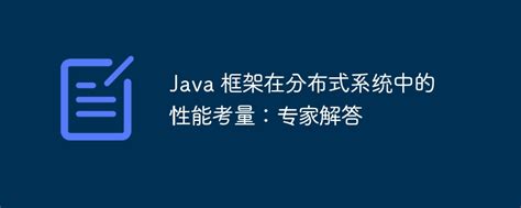 Java 框架在分布式系统中的性能考量：专家解答 叮当号