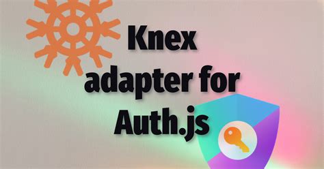 introducing the knex adapter for auth js