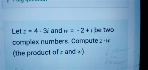 Solved Let Z4 3i And W 2i Be Two Complex Numbers Compute Z· W The