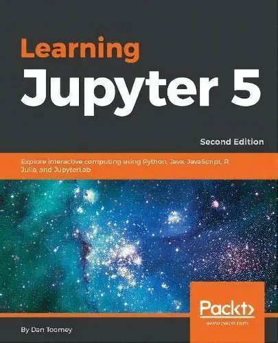 Learning Jupyter 5 Explore Interactive Computing Using Python Java Javascript R Julia And