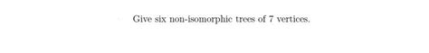 Solved Give Six Non Isomorphic Trees Of 7 Vertices