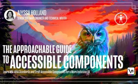 The Approachable Guide To Accessible Components By