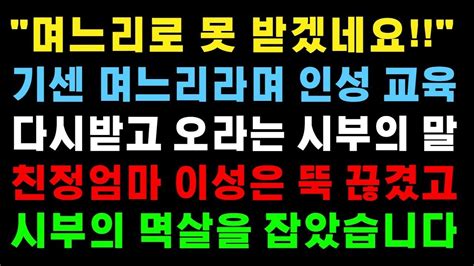 실화사연 기센 며느리라며 인성교육 다시 받고 오라는 시부의 말에 친정엄마 이성은 뚝 끊겼고 시부의 멱살을 잡았습니다 라디오드라마 사이다사연 Youtube