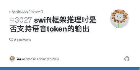 Swift框架推理时是否支持语音token的输出 · Issue 3027 · Modelscopems Swift · Github