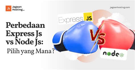 Perbedaan Express Js Vs Node Js Pilih Yang Mana
