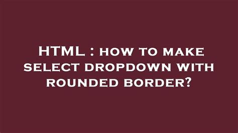 Html How To Make Select Dropdown With Rounded Border Youtube