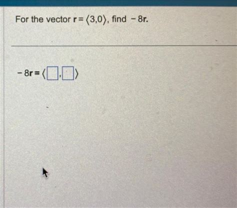 solved for the vector r 3 0 find −8r −8r given