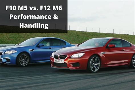 Bmw F10 M5 Vs F12 M6 Performance And Handling Which Is Better