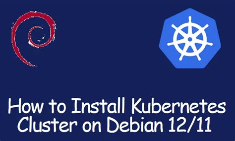 How To Install Kubernetes Cluster On Debian 12 11