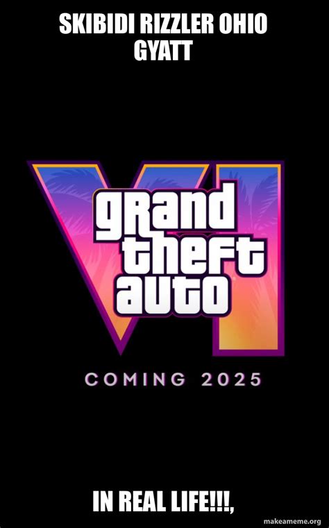 Skibidi Rizzler Ohio Gyatt In Real Life Before Gta6 Before Gta Vi Meme Generator