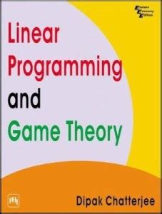Linear Programming And Game Theory Buy Linear Programming And Game Theory By Chatterjee Deepak