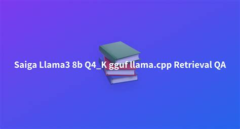 saiga llama3 8b q4 k gguf llama cpp retrieval qa a hugging face space