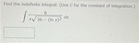 Solved Find The Indefinite Integral Use C For The Constant Chegg Com