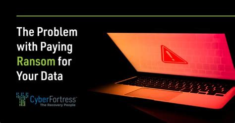 Should You Pay The Ransom For Ransomware Cyberfortress