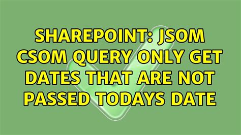 Sharepoint Jsom Csom Query Only Get Dates That Are Not Passed Todays
