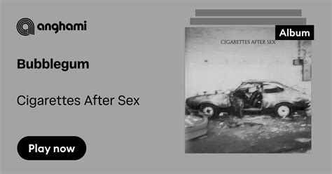 Bubblegum By Cigarettes After Sex Play On Anghami