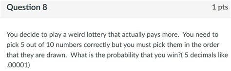 Solved Question 8 1 Pts You Decide To Play A Weird Lottery