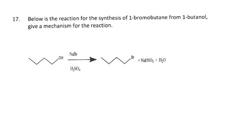 SOLVED: 17 Below is the reaction for the synthesis of 1-bromobutane from 1-butanol, give a ...