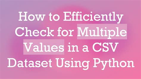 How To Efficiently Check For Multiple Values In A Csv Dataset Using