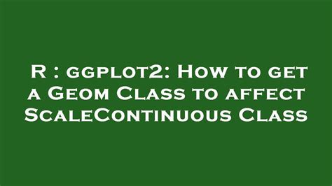 R Ggplot2 How To Get A Geom Class To Affect Scalecontinuous Class