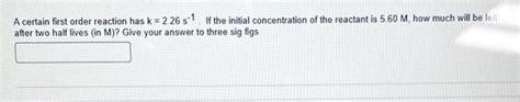 Solved A Certain First Order Reaction Has K 2 26 S−1 If The