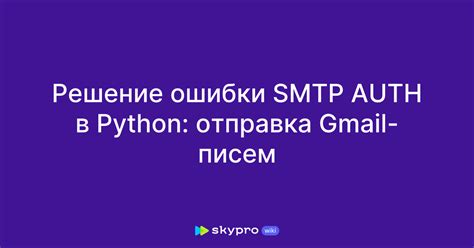 Решение ошибки Smtp Auth в Python отправка Gmail писем