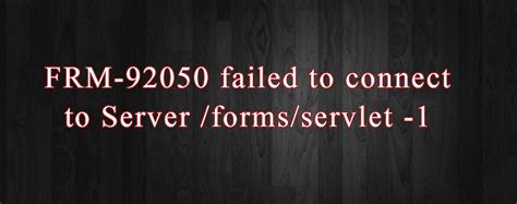 Frm 92050 Failed To Connect To Server Formsservlet 1 Oracle Solutions