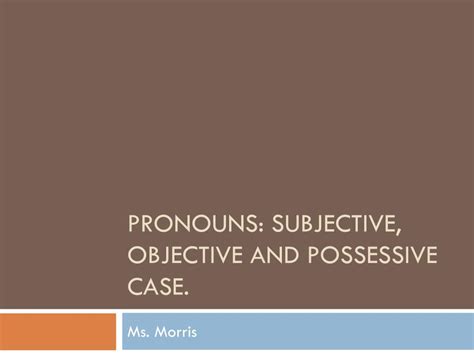 Ppt Pronouns Subjective Objective And Possessive Case Powerpoint