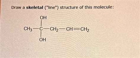 Draw A Skeletal Line Structure Of This Molecule Ho Ch3 C Ch2 Ch Ch2 Oh