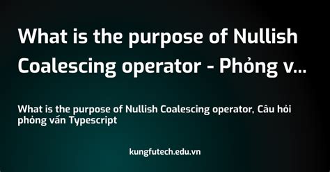 What Is The Purpose Of Nullish Coalescing Operator Phỏng Vấn Typescript