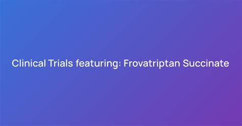 Frovatriptan Succinate Everything You Need To Know Power