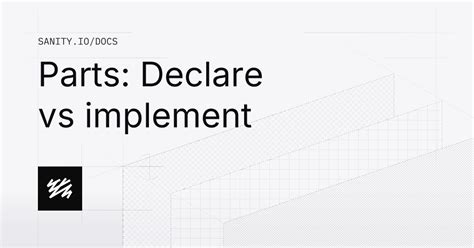 Parts Declare Vs Implement Sanity Docs