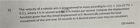 Solved The Velocity Of A Robotic Arm Is Programmed To Move