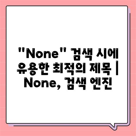 None 검색 시에 유용한 최적의 제목 None 검색 엔진 이븐데이