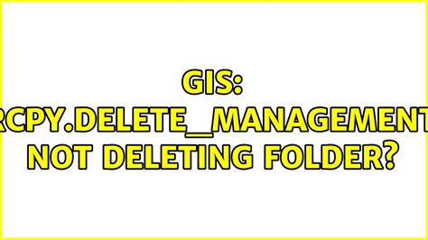 Gis Arcpydeletemanagement Not Deleting Folder Youtube