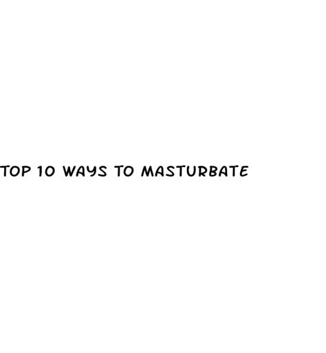 Top 10 Ways To Masturbate P Fim