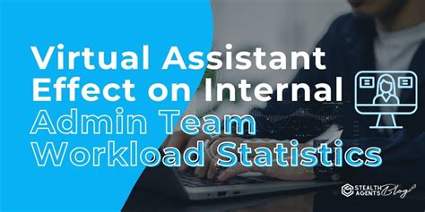 Virtual Assistant Effect On Internal Admin Team Workload Statistics