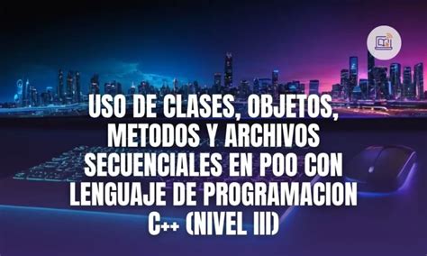 Uso De Clases Objetos Metodos Y Archivos Secuenciales En Poo Con Lenguaje De Programacion C
