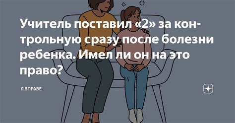 Учитель поставил «2 за контрольную сразу после болезни ребенка Имел ли он на это право Я