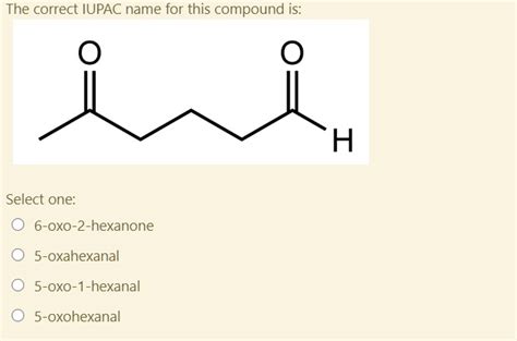 The Correct Iupac Name For This Compound Is Select One 6 Oxo 2 Hexanone