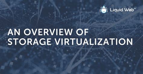 Storage Virtualization Definition Types Benefits Liquid Web